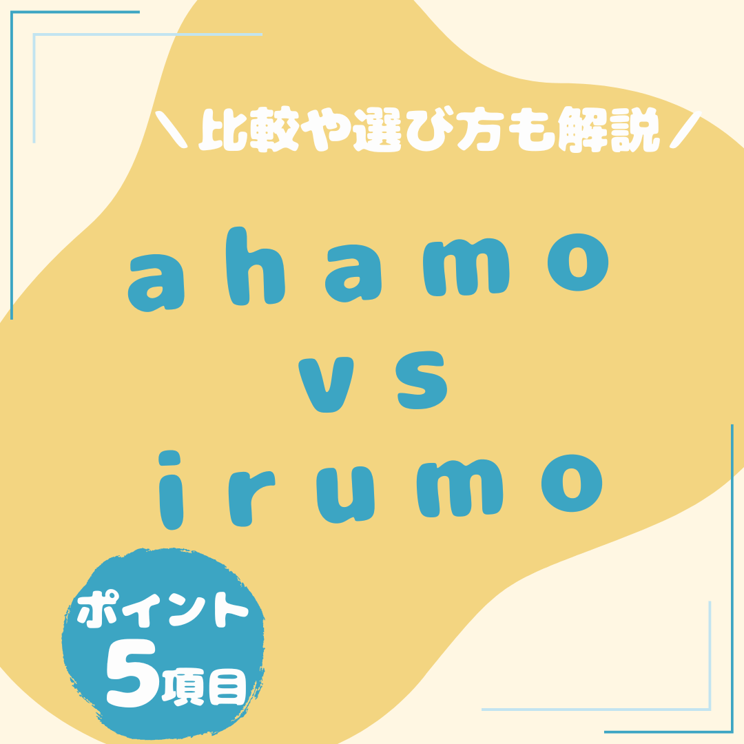 【早見表あり】ドコモ「ahamo」と「irumo」を重要5項目から比較します | ごちゃごちゃっと